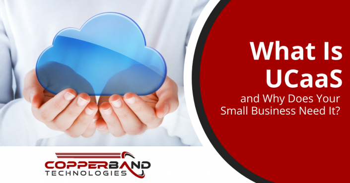What Is UCaaS and Why Does Your Small Business Need It? - Copperband Tech