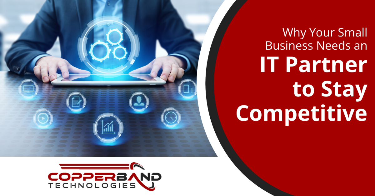 Why Your Small Business Needs an IT Partner. - Copperband Tech